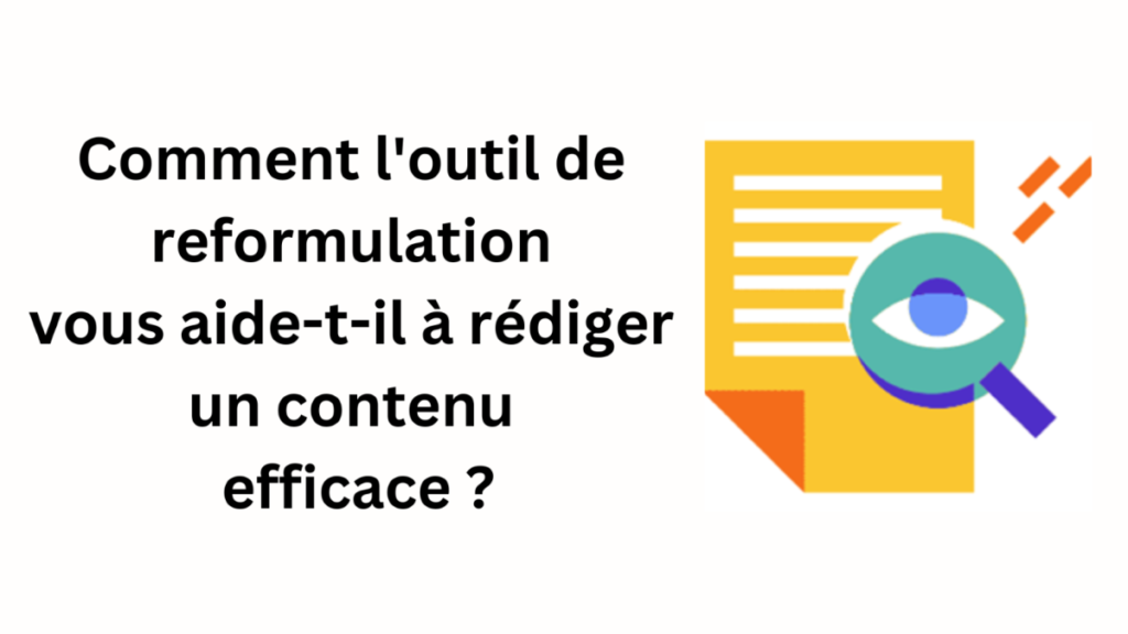 Comment l'outil de reformulation vous aide-t-il à rédiger un contenu ...